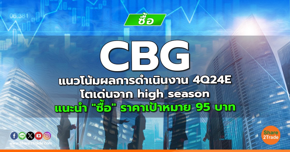 CBG แนวโน้มผลการดำเนินงาน 4Q24E โตเด่นจาก high season แนะนำ "ซื้อ" ราคาเป้าหมาย 95 บาท | Share2Trade